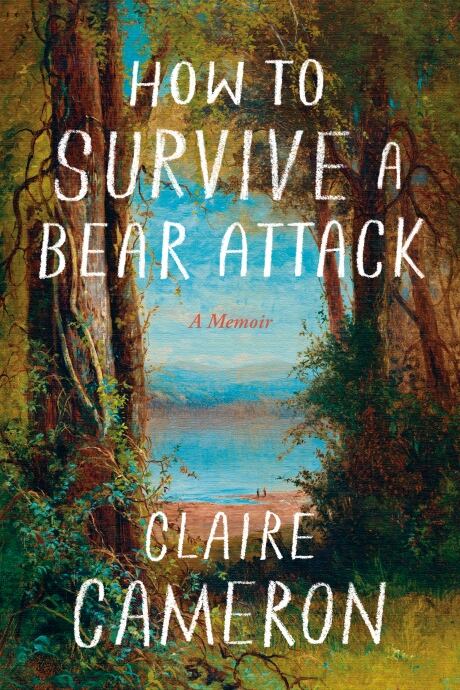 How To Survive A Bear Attack By Claire Cameron Cbc Books